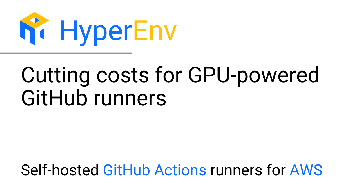 Cutting Costs For Gpu Powered Github Runners Hyperenv For Github Actions Runner