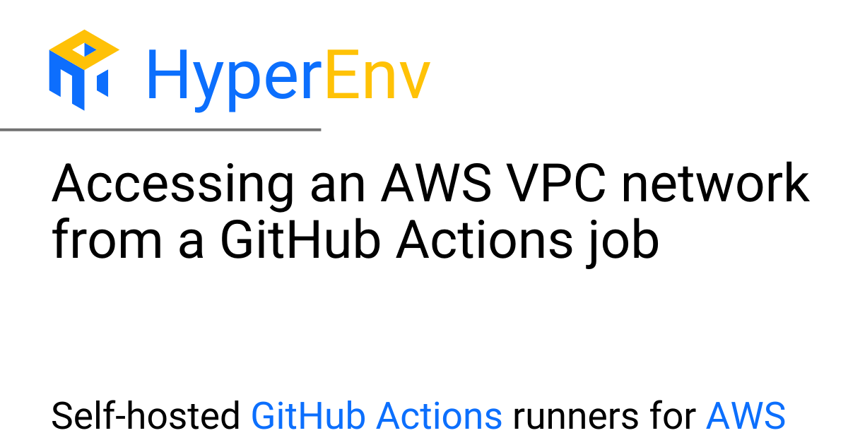 Accessing an AWS VPC network from a GitHub Actions job – HyperEnv for GitHub Actions Runner